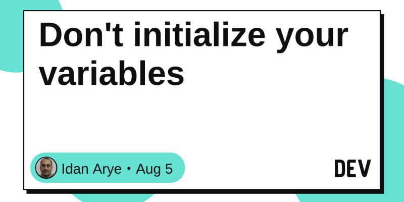 Don T Initialize Your Variables Dev